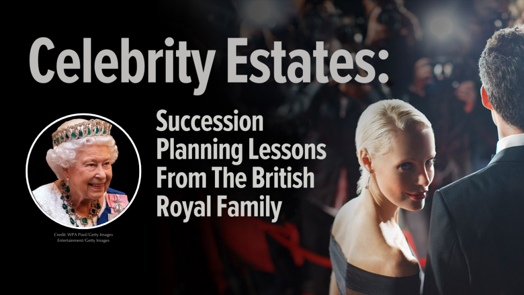 Celebrity Estates: Succession Planning Lessons From The British Royal ...